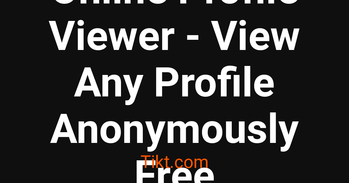 Online Profile Viewer - View Any Profile Anonymously Free - Tikt