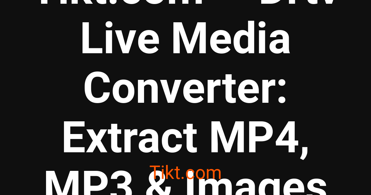 Tikt.com — Drtv Live Media Converter: Extract MP4, MP3 & Images ...