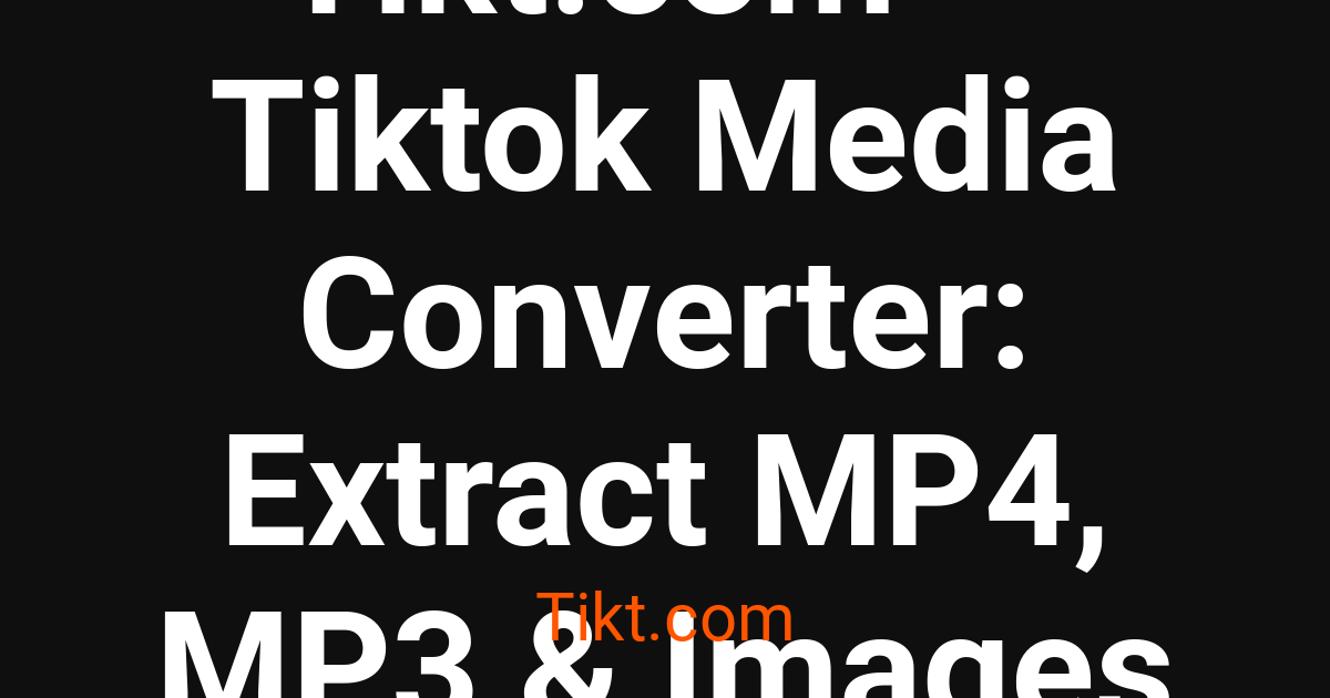 Tikt.com — Tiktok Media Converter: Extract MP4, MP3 & Images - Download ...