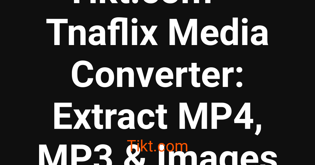 Tikt.com — Tnaflix Media Converter: Extract MP4, MP3 & Images ...