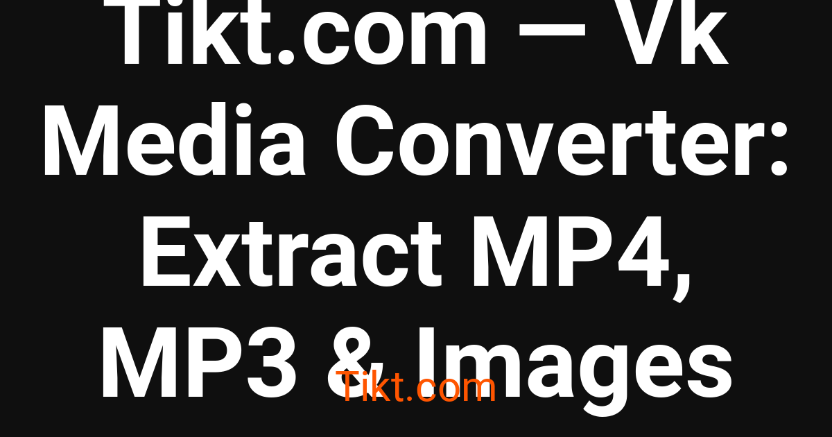 Tikt.com — Vk Media Converter: Extract MP4, MP3 & Images - Download Vk ...